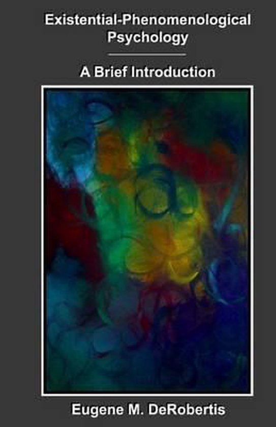 Existential-Phenomenological Psychology | 9781478173557 | Eugene M Derobertis | Boeken | bol.com