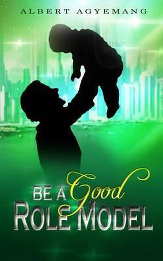 Be a Good Role Model, Pastor Albert Agyemang | 9781502719492 | Boeken ...