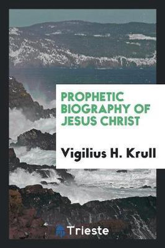 Prophetic Biography of Jesus Christ, Vigilius H Krull | 9780649424115 ...