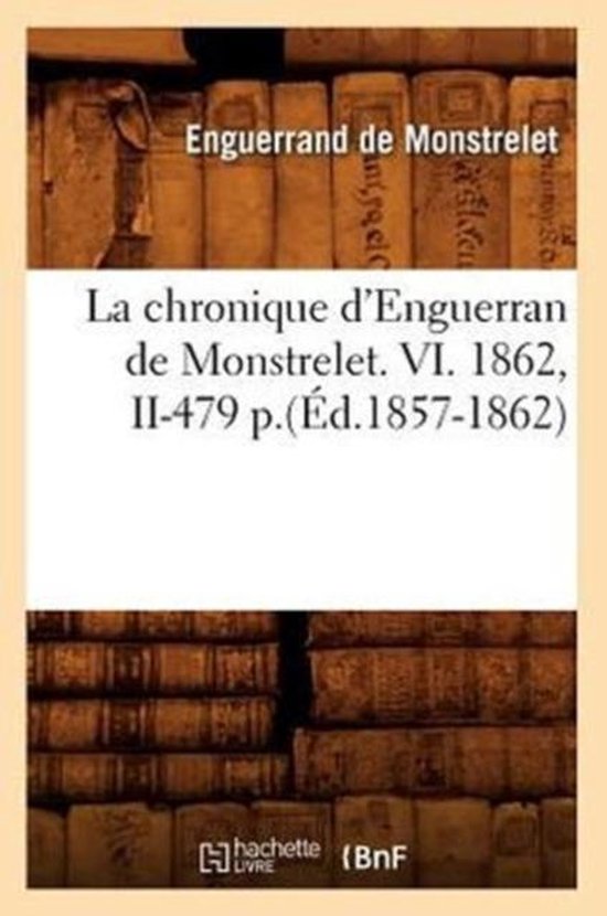 Histoire- La Chronique d'Enguerran de Monstrelet. VI. 1862, II-479 P.(Éd.1857-1862),... | bol.com
