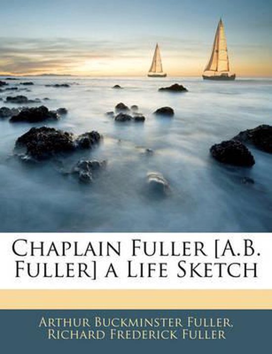 Chaplain Fuller [a.B. Fuller] a Life Sketch | 9781145439672 | Arthur ...