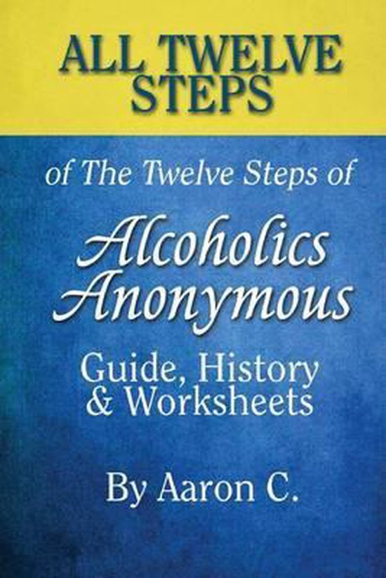 All 12 Steps of the 12 Steps of Alcoholics Anonymous, Aaron C ...