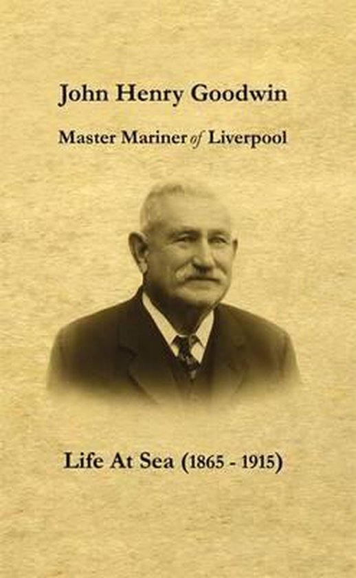 John Henry Goodwin Master Mariner of Liverpool, John Henry Goodwin ...