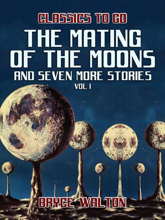 Classics To Go - The Mating of the Moons and seven more Stories Vol I ...