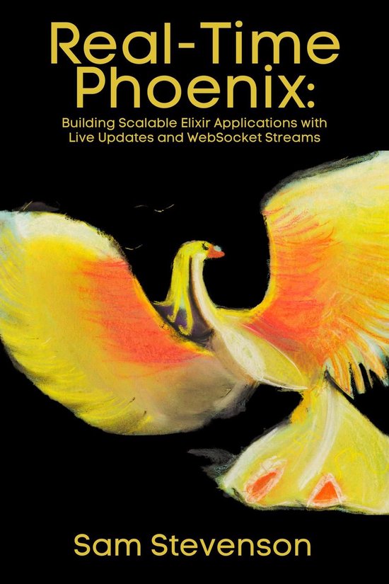 Real-Time Phoenix: Building Scalable Elixir Applications with Live ...