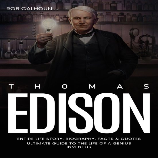 Thomas Edison: Entire Life Story. Biography, Facts & Quotes (Ultimate ...