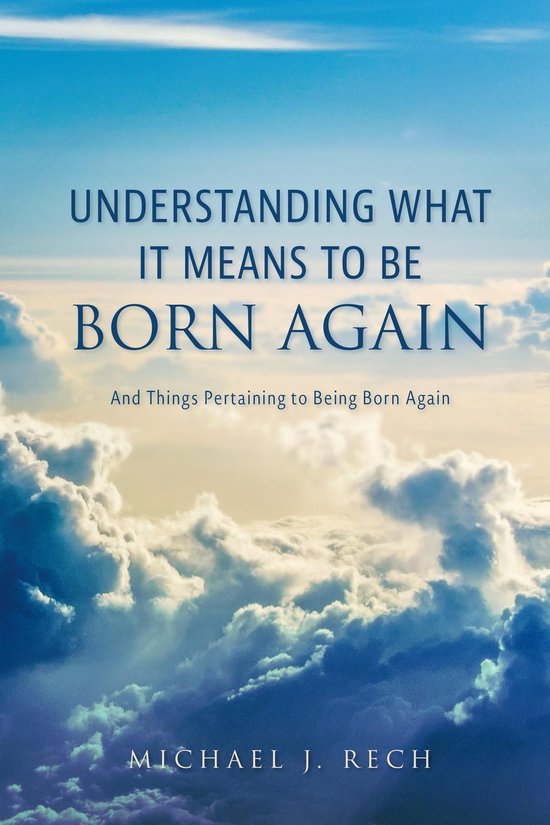Understanding What It Means to Be Born Again (ebook), Michael J. Rech ...