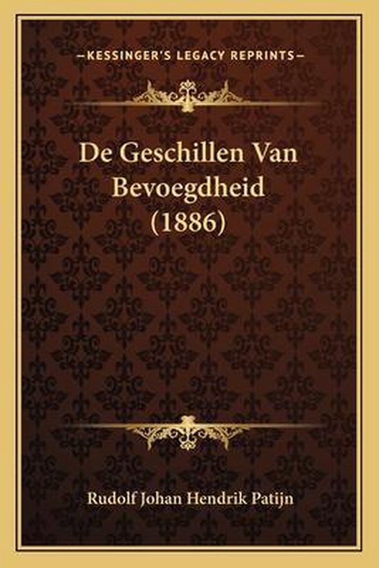 de Geschillen Van Bevoegdheid (1886), Rudolf Johan Hendrik Patijn ...