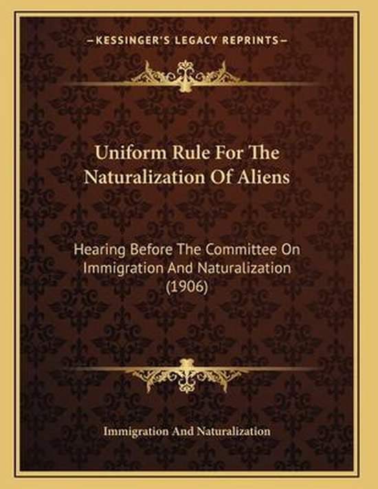 Uniform Rule for the Naturalization of Aliens, And Naturalization ...