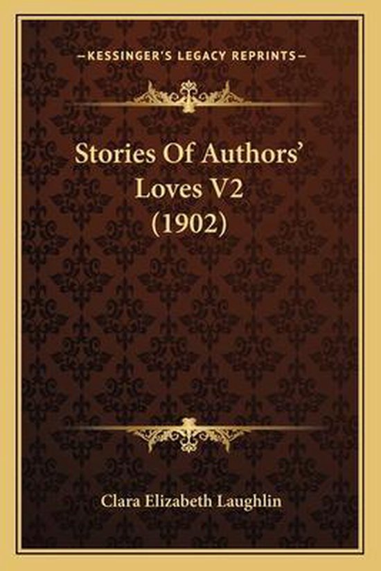 Stories of Authors' Loves V2 (1902), Clara Elizabeth Laughlin ...