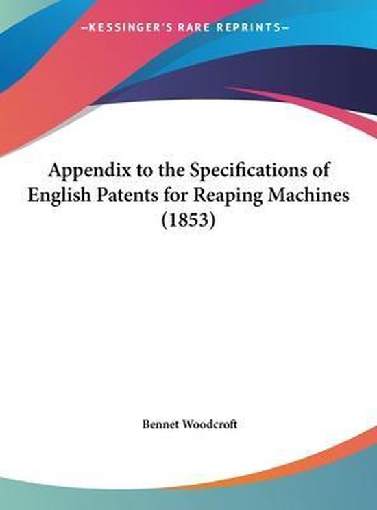 Appendix to the Specifications of English Patents for Reaping Machines ...