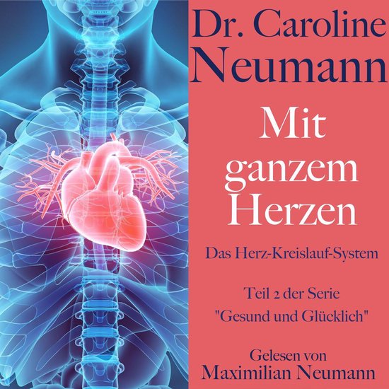 Dr. Caroline Neumann: Mit ganzem Herzen. Das Herz-Kreislauf-System, Dr ...