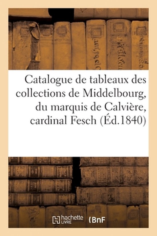 Catalogue de Tableaux Des Collections de Middelbourg, Du Marquis de ...