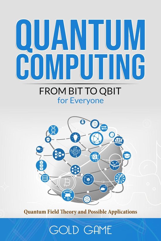 Quantum Computing: From Bit to Qbit for Everyone - Quantum Field Theory ...