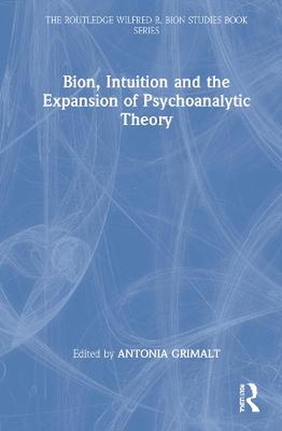 The Routledge Wilfred R. Bion Studies Book Series- Bion, Intuition and ...
