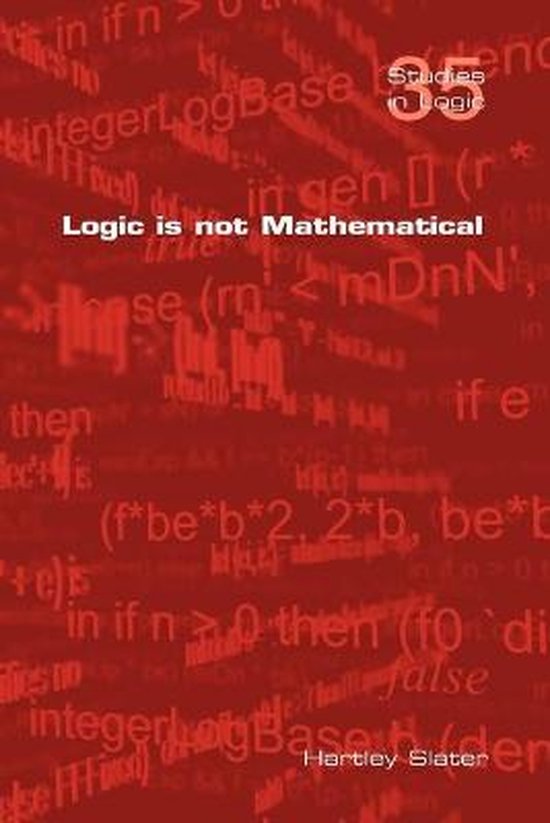 Logic is Not Mathematical | 9781848900516 | Hartley Slater | Boeken ...