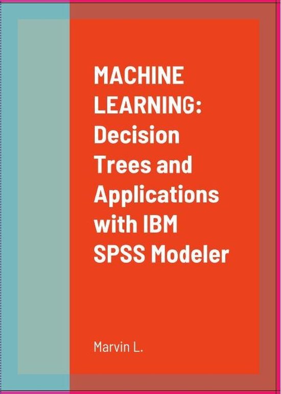 MACHINE LEARNING:Decision Trees and Applications with IBM SPSS Modeler (ebook), L.... | bol.com