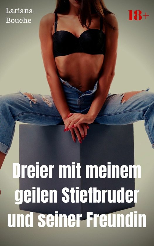 Dreier mit meinem geilen Stiefbruder und seiner Freundin (ebook), Lariana Bouche |... | bol.com