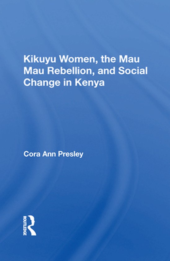 Kikuyu Women, The Mau Mau Rebellion, And Social Change In Kenya (ebook ...