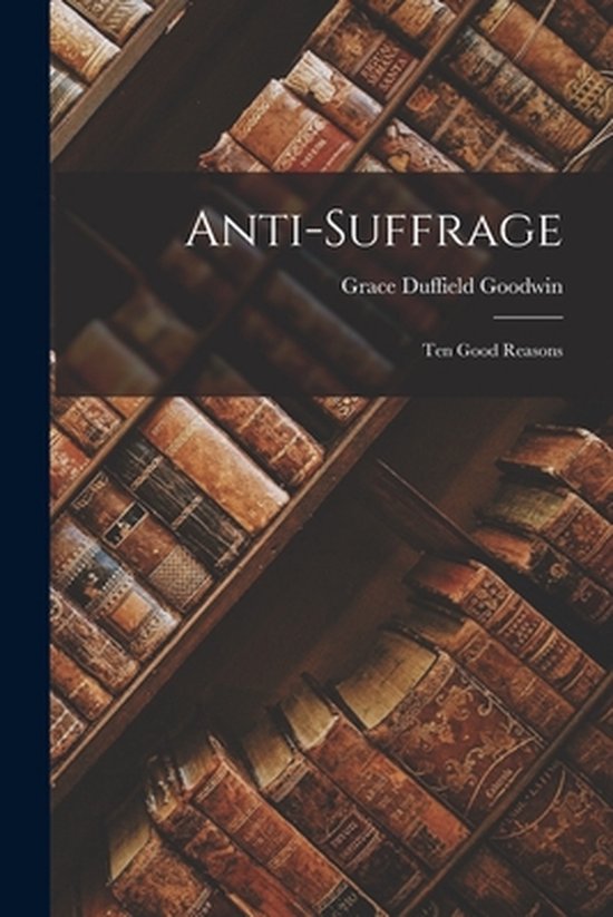 Anti-suffrage, Grace Duffield Goodwin | 9781015198074 | Boeken | bol.com