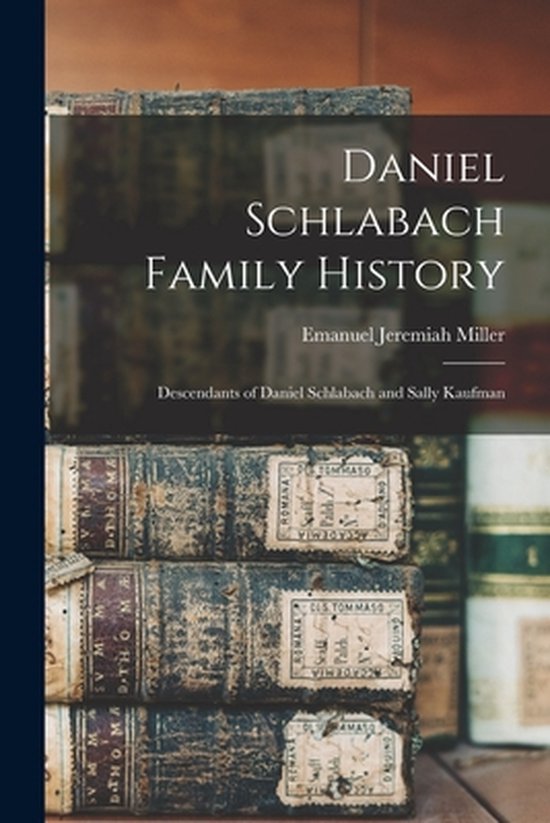 Daniel Schlabach Family History | 9781015186279 | Emanuel Jeremiah 1872 ...