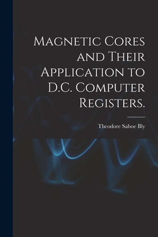 Magnetic Cores and Their Application to D.C. Computer Registers ...