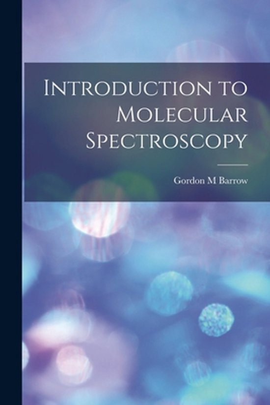 Introduction to Molecular Spectroscopy | 9781013885563 | Gordon M ...