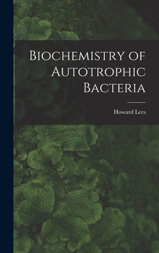 Biochemistry of Autotrophic Bacteria, Howard Lees | 9781013469657 ...