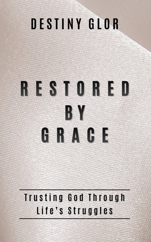 Restored By Grace: Trusting God Through Life's Struggles, Destiny Glor ...