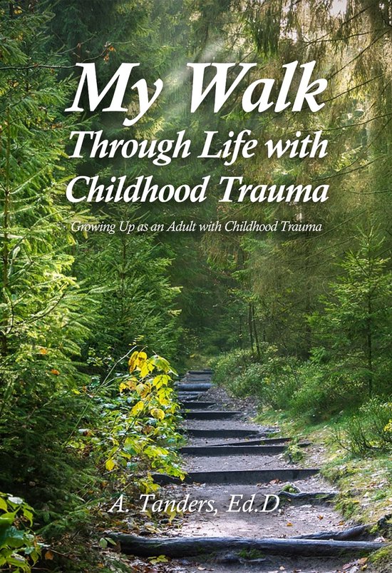 My Walk Through Life with Childhood Trauma (ebook), A. Tanders, Ed.D ...