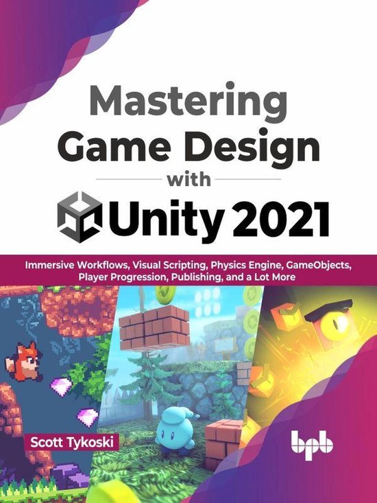 Mastering Game Design with Unity 2021: Immersive Workflows, Visual Scripting, Physics... | bol.com
