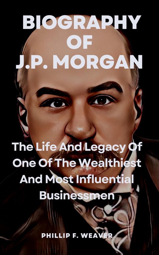 Biography Of J.P. Morgan (ebook), Phillip F. Weaver | 1230005949489 ...
