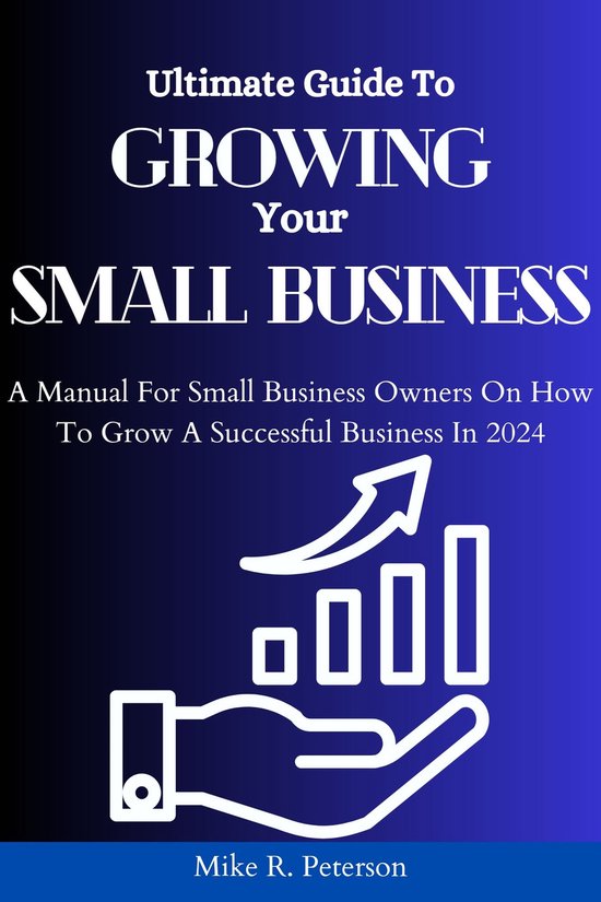Ultimate Guide To Growing Your Small Business (ebook), Mike R. Peterson |... | bol