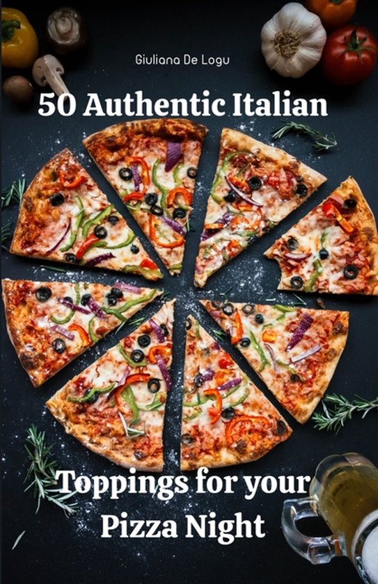 50 Authentic Italian Toppings for your Pizza Night, Giuliana de Logu ...