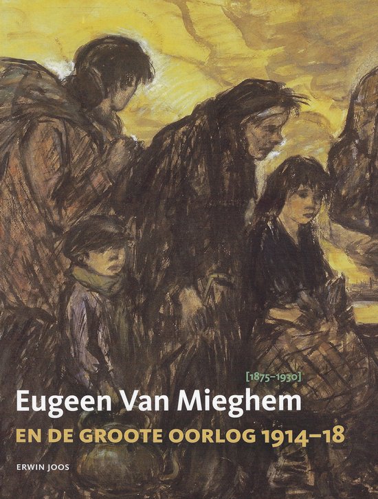 Eugeen van Mieghem en de Groote Oorlog 1914-1918, Erwin Joos ...