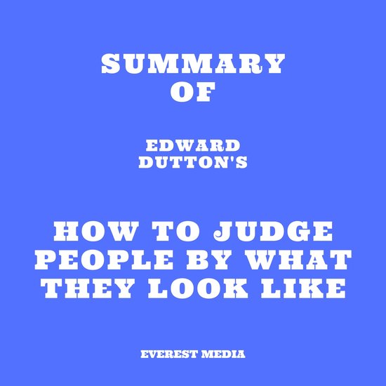 Summary of Edward Dutton's How to Judge People by What They Look Like ...