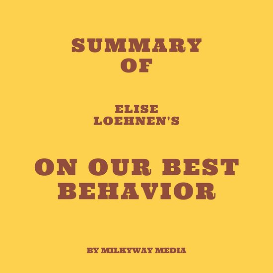 Summary of Elise Loehnen's On Our Best Behavior, Milkyway Media ...