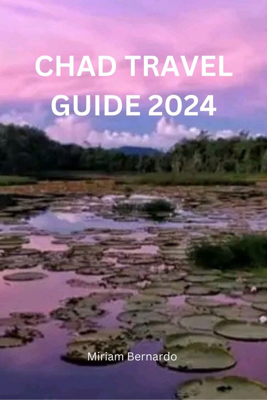 CHAD TRAVEL GUIDE 2024 (ebook), Miriam Bernardo | 1230007484223 ...