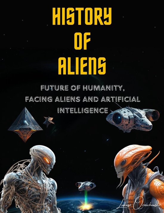 History of Aliens. Future of Humanity, facing Aliens and Artificial Intelligence... | bol