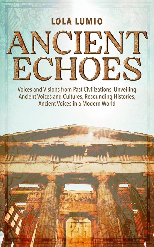 Ancient Echoes: Voices and Visions from Past Civilizations, Unveiling ...