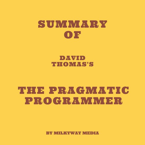 Summary of David Thomas's The Pragmatic Programmer, Milkyway Media ...