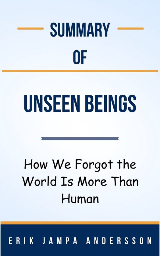 Summary Of Unseen Beings How We Forgot the World Is More Than Human by ...