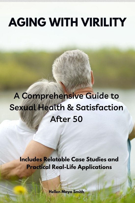 Aging with Virility: A Comprehensive Guide to Sexual Health ...