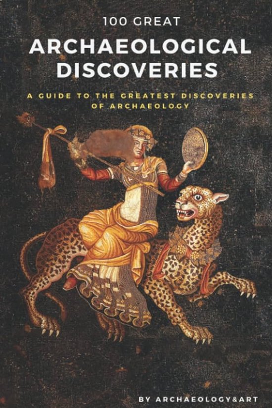 100 Great Archaeological Discoveries: A Guide to the Greatest ...