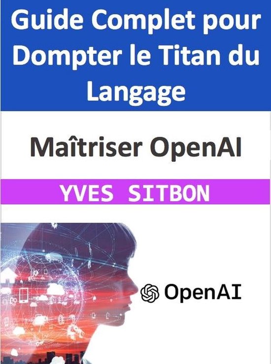 Maîtriser OpenAI : Guide Complet pour Dompter le Titan du Langage (ebook), YVES SITBON... | bol