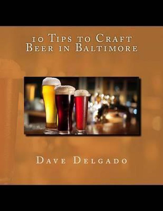 10 Tips to Craft Beer in Baltimore, Dave Delgado | 9781530978007 ...