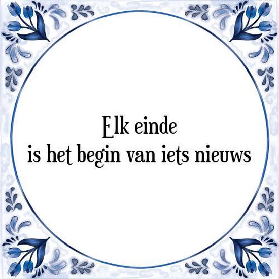 Tegeltje met Spreuk (Tegeltjeswijsheid): Elk einde is het begin van ...
