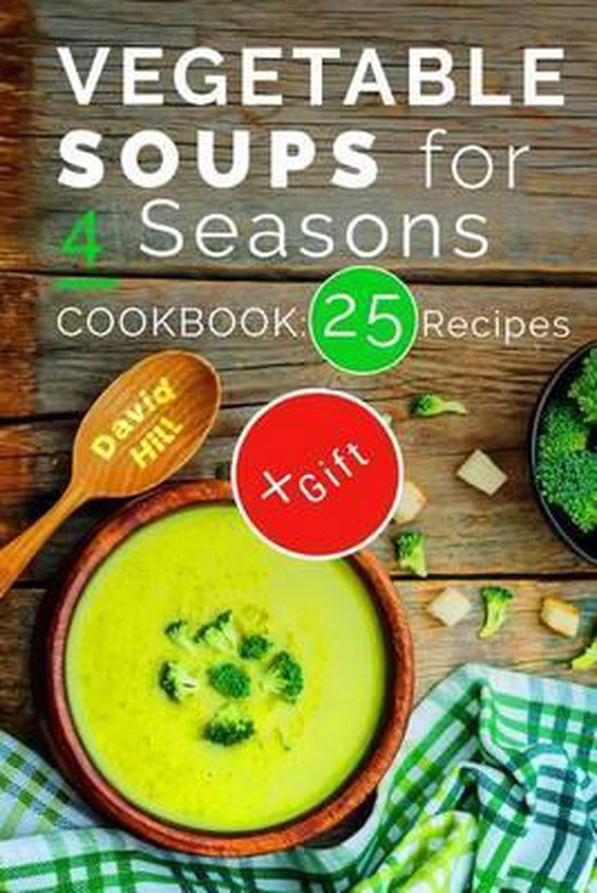 Vegetable soups for 4 seasons. Cookbook | 9781540629876 | David Hill ...