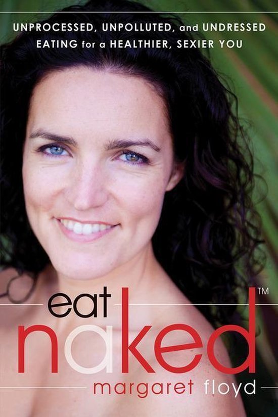 Eat Naked Unprocessed Unpolluted And Undressed Eating For A