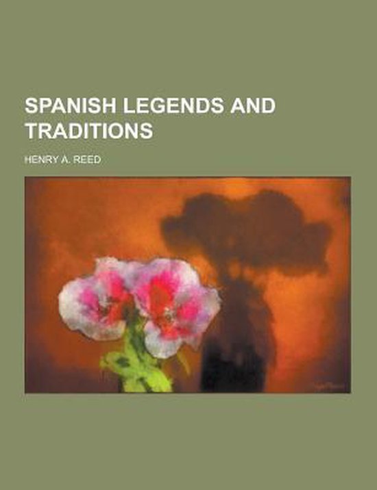 Spanish Legends and Traditions, Henry a Reed | 9781230272870 | Boeken ...
